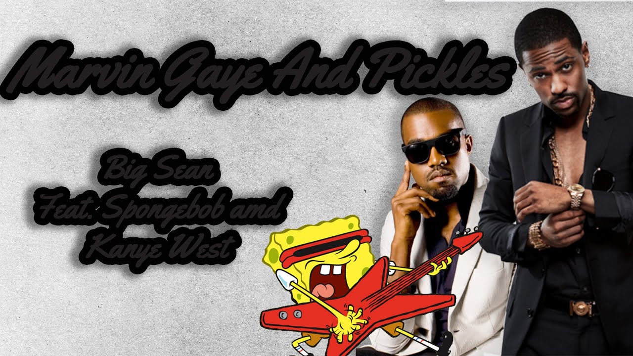 Big Sean (Feat. Kanye West and Spongebob) - Marvin Gaye and Pickles ...