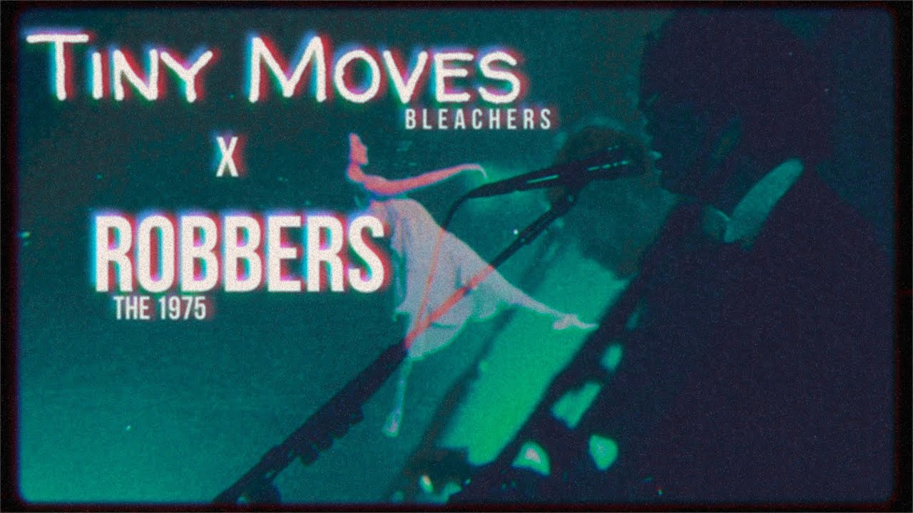Tiny Moves x Robbers (Bleachers, The 1975) - YouTube