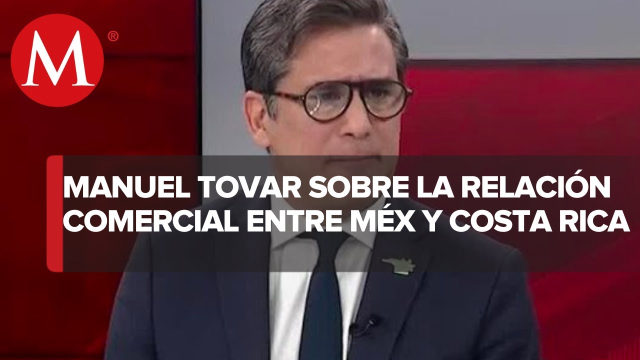 Relación de México con Costa Rica: Manuel Tovar, ministro de comercio exterior - YouTube