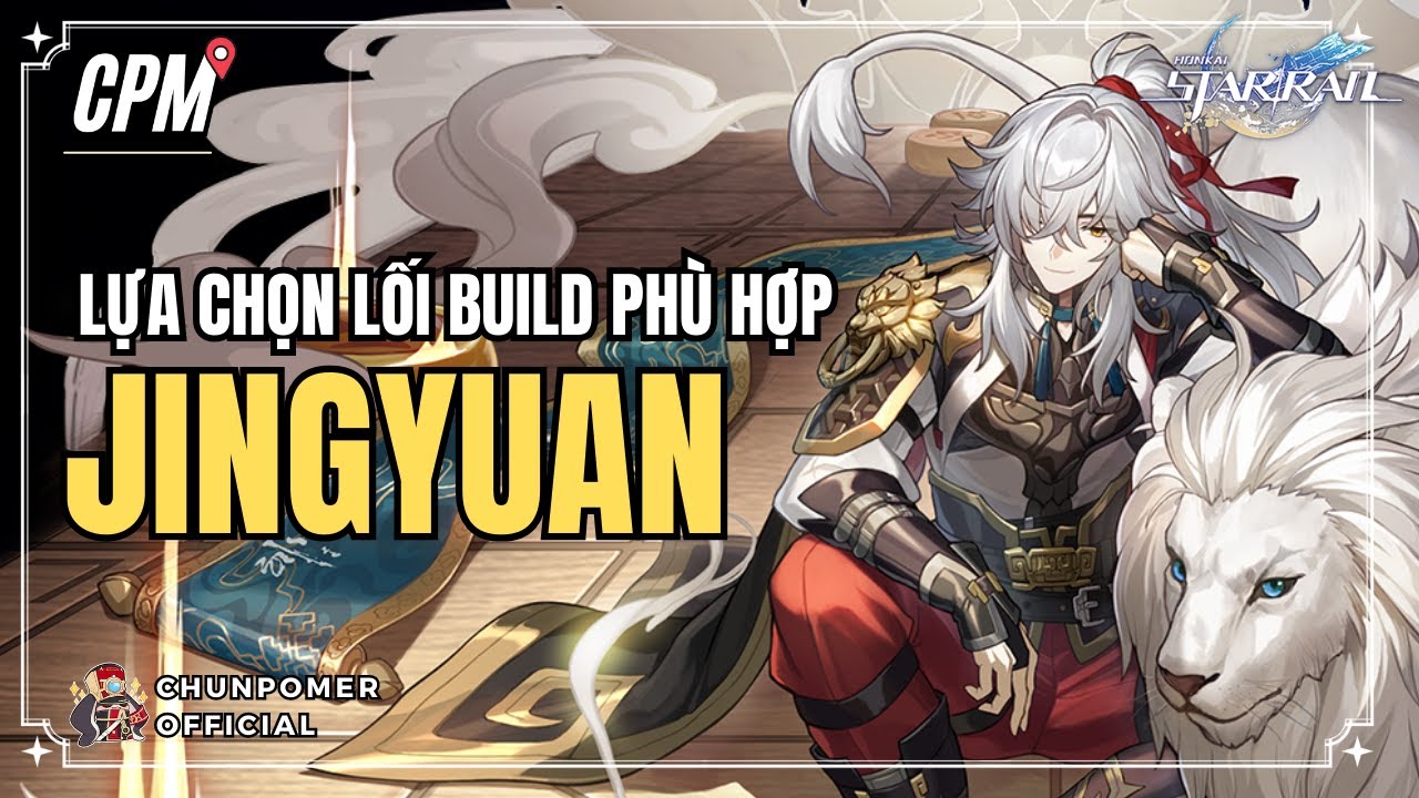 JING YUAN | TỐI ƯU BUILD VÀ VẬN HÀNH CHI TIẾT ĐỂ ĐẠT NGƯỠNG SỨC MẠNH ...