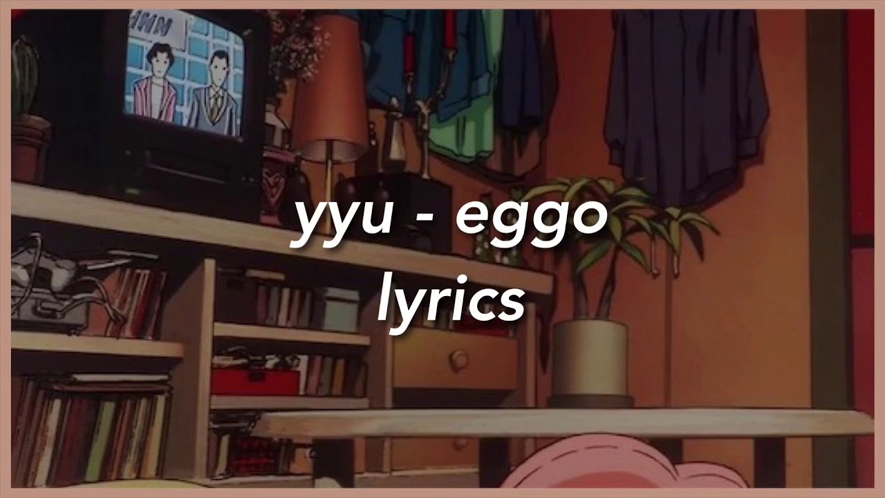yyu - eggo (lyrics) - YouTube