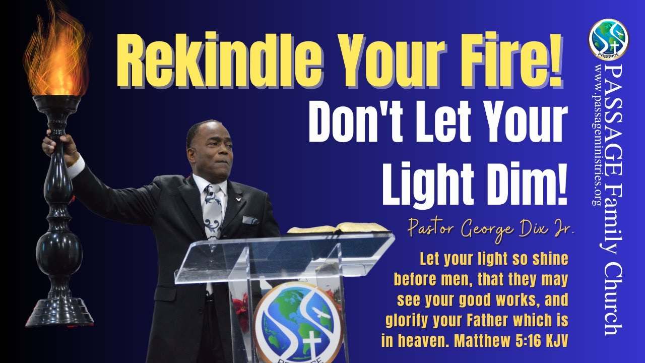 Rekindle Your Fire! Dont Let Your Light Dim Message by Paastor George B ...