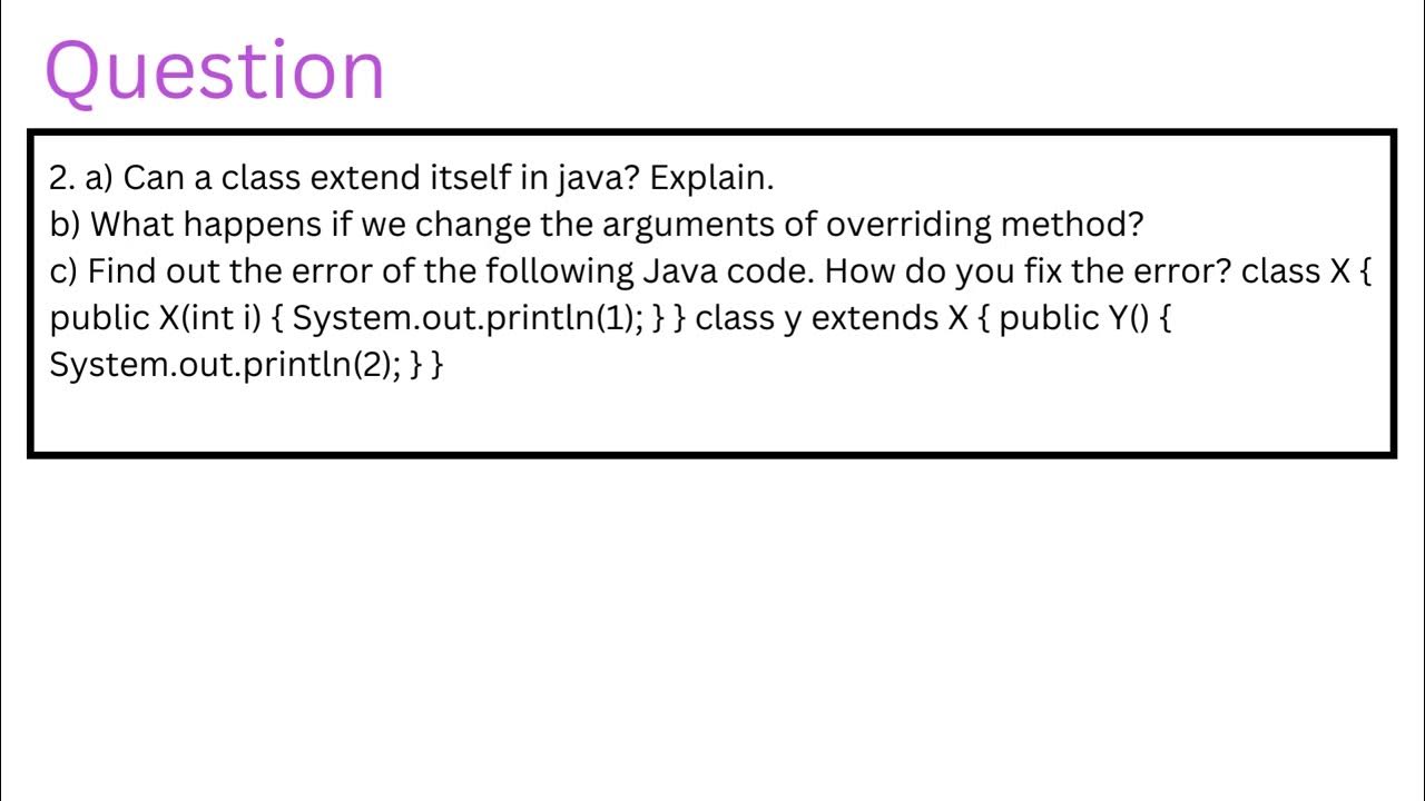 2. a) Can a class extend itself in java? Explain. b) What happens if we change the arguments of ...