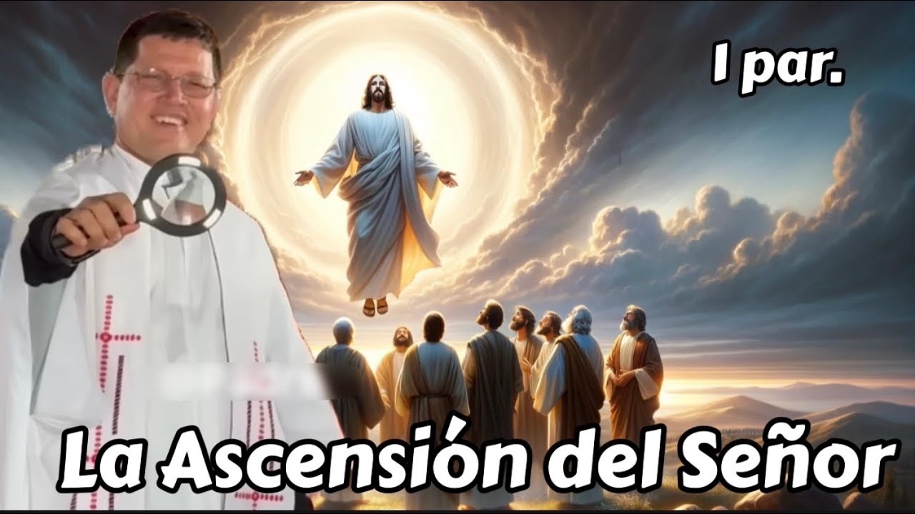 LA ASCENSIÓN DEL SEÑOR. ( 1 par. ) Padre Luis Toro - YouTube