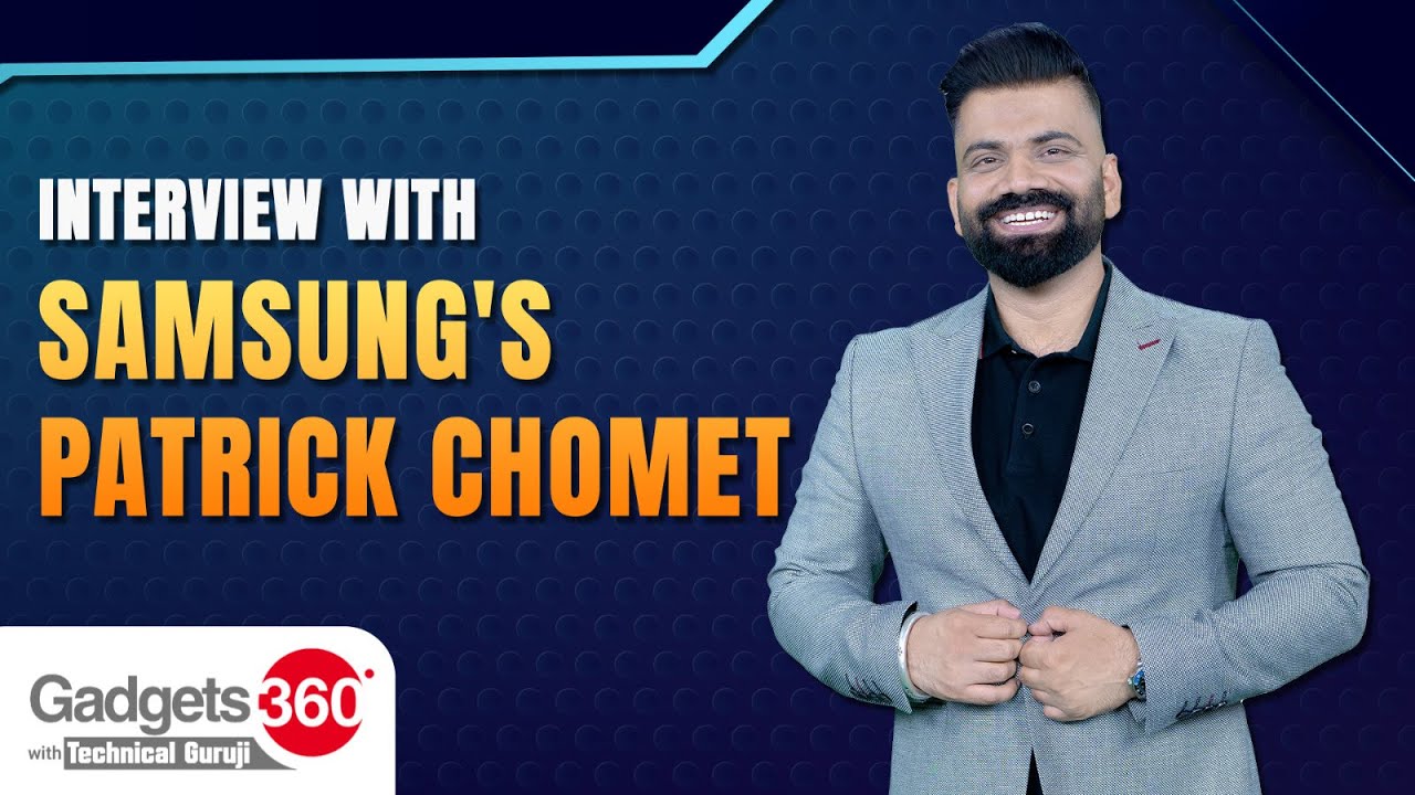 Interview With Samsung's Patrick Chomet | Gadgets 360 With Technical ...