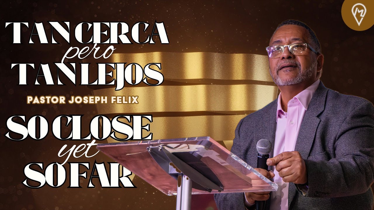 Tan Cerca pero Tan Lejos | So Close Yet So Far || Pastor Joseph Felix ...