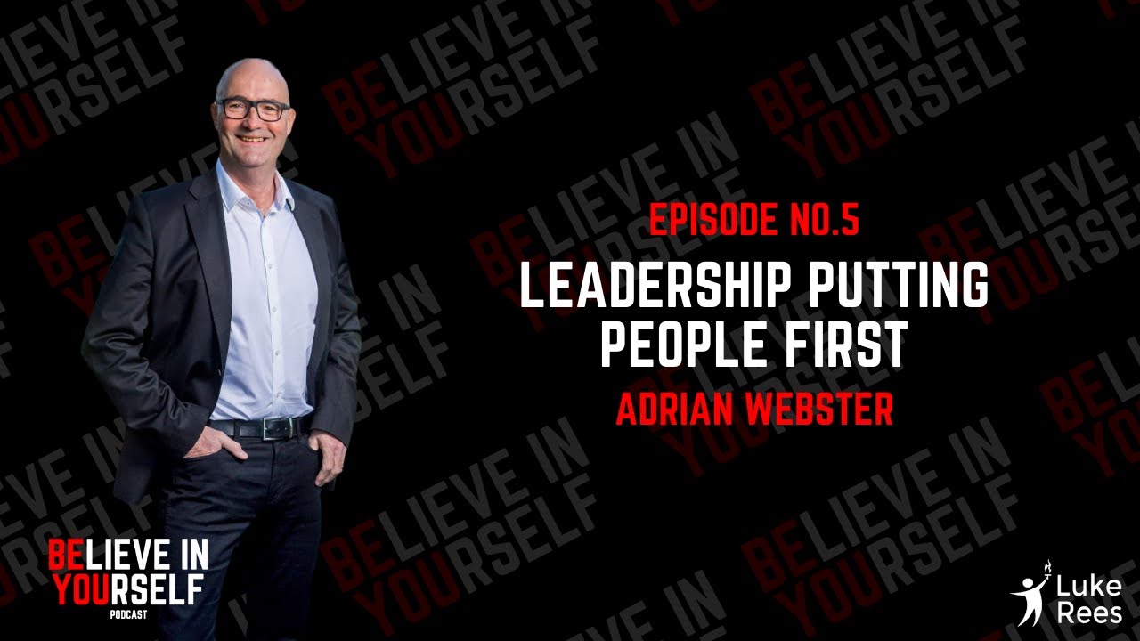 Believe In Yourself Podcast Ep.5 - Adrian Webster - Leadership putting ...