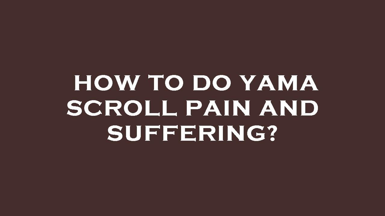 How to do yama scroll pain and suffering? - YouTube