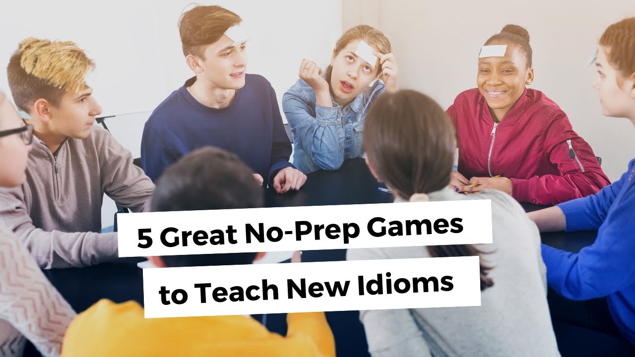 5 Great No-Prep Games to Teach New Idioms | ITTT | TEFL Blog - YouTube