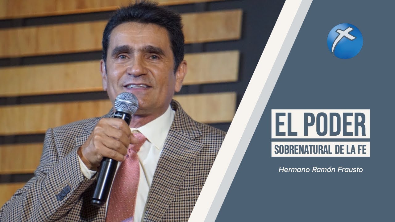 El Poder Sobrenatural De La Fe. Hermano Ramón Frausto - YouTube
