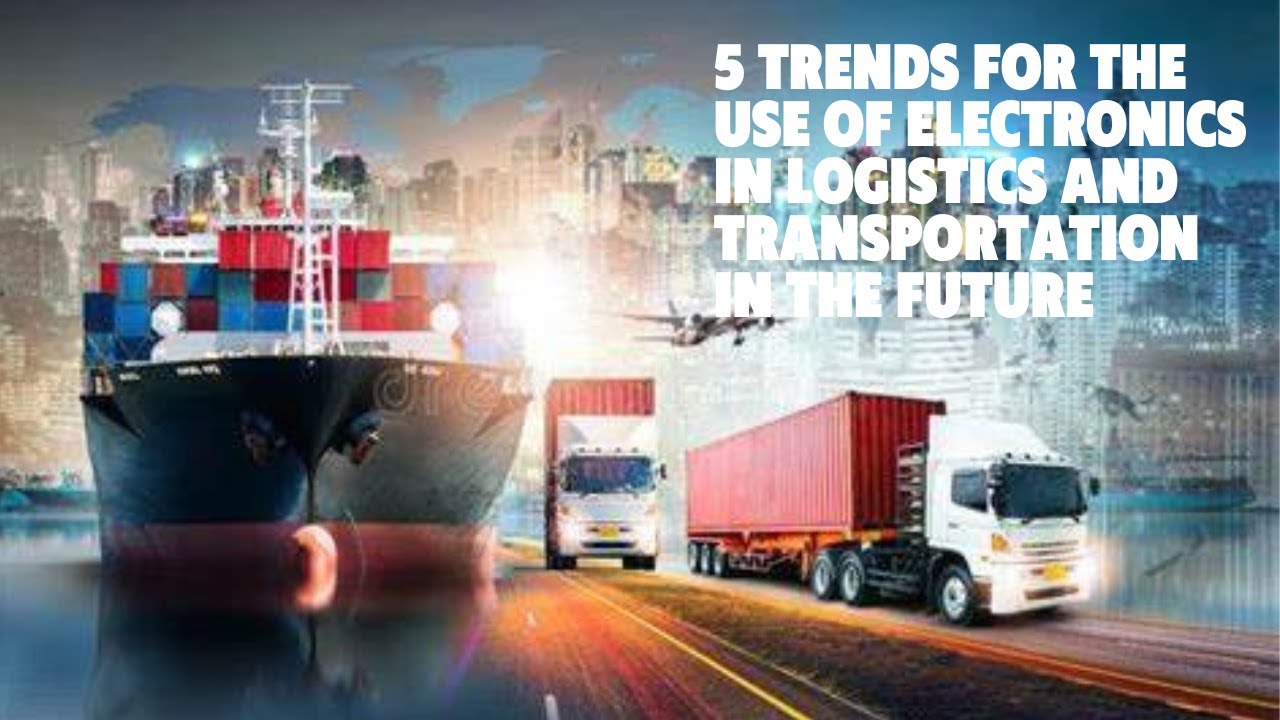 5 Trends for the use of Electronics in Logistics and Transportation in ...