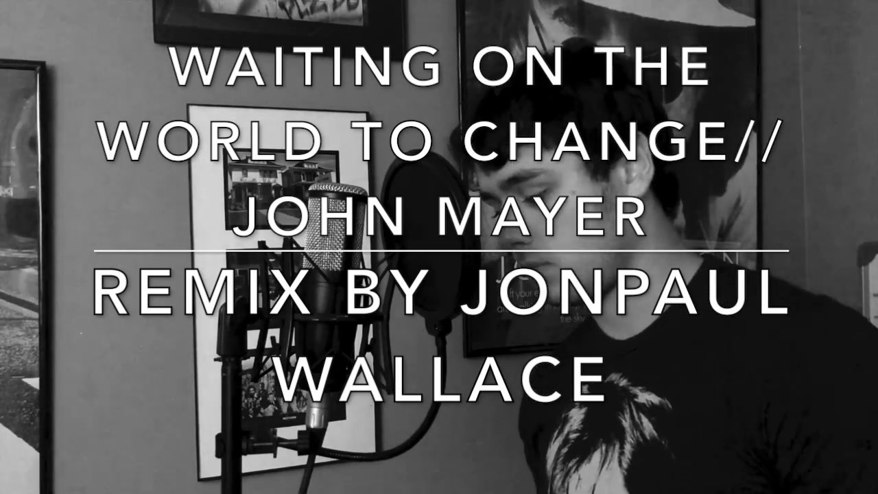 Waiting on the World to Change// John Mayer (Remix by JonPaul Wallace ...