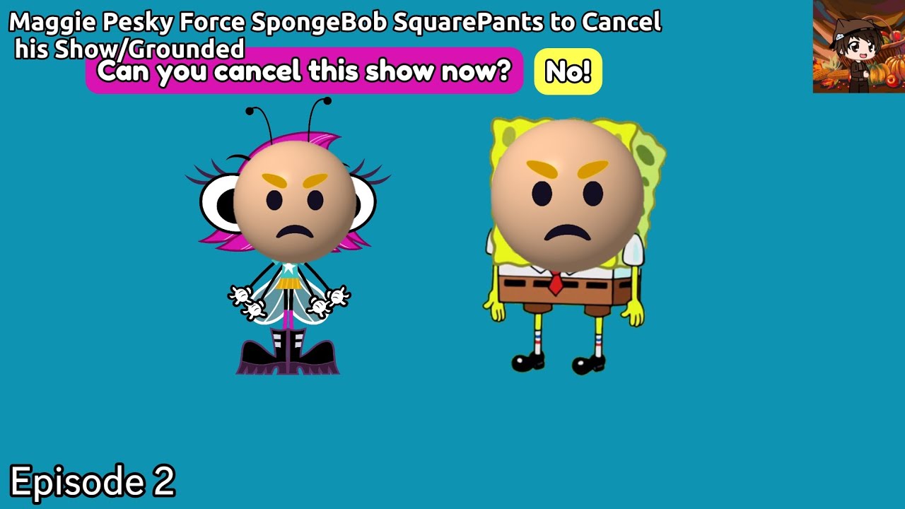 Maggie Pesky Force SpongeBob SquarePants to Cancel his Show/Grounded ...