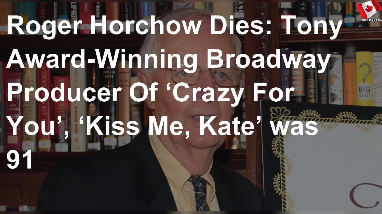 Roger Horchow Dies: Tony Award-Winning Broadway Producer Of ‘Crazy For ...
