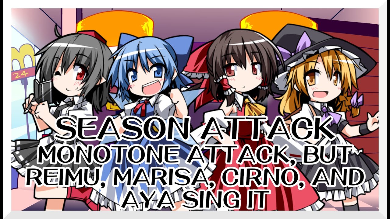 Season Attack - Monotone Attack [Touhou Vocal Mix] / but Reimu, Marisa, Cirno, and Aya sing it ...