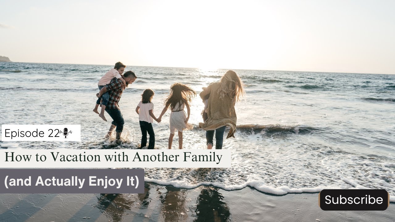 How to Vacation with Another Family (and Actually Enjoy It) - YouTube