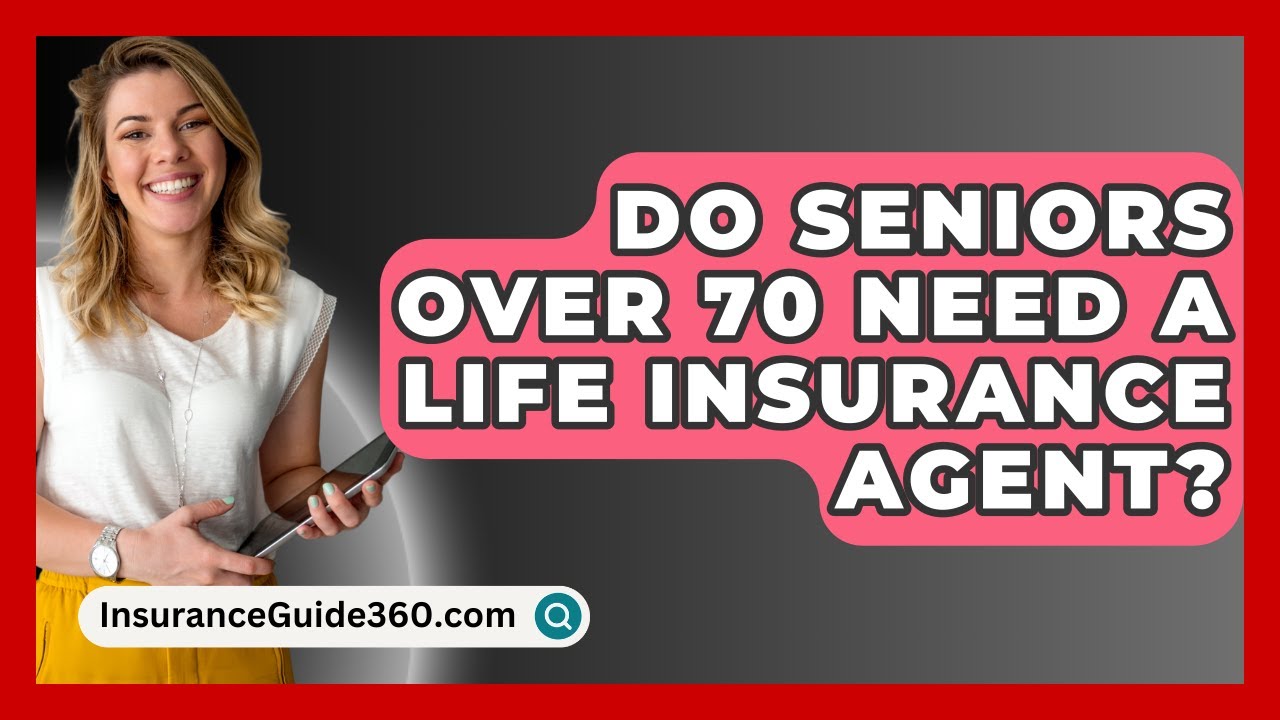 Do Seniors Over 70 Need A Life Insurance Agent? - InsuranceGuide360.com ...