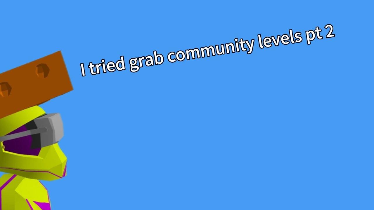 I tried grab community levels pt 2 - YouTube