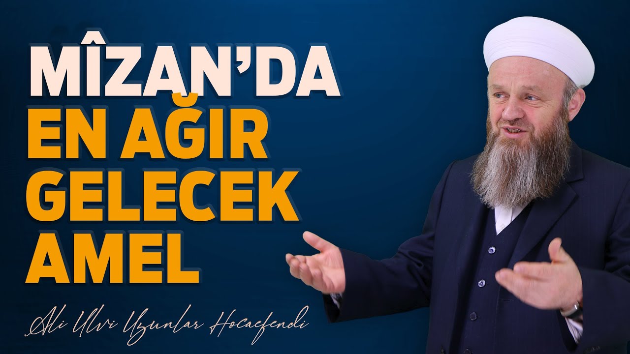Mizan'da En Ağır Gelecek Amel - Ali Ulvi UZUNLAR Hocaefendi - YouTube