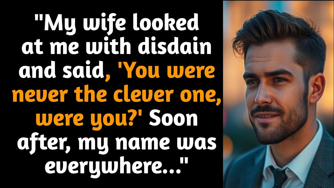 "My wife looked at me with disdain and said, 'You were never the clever ...