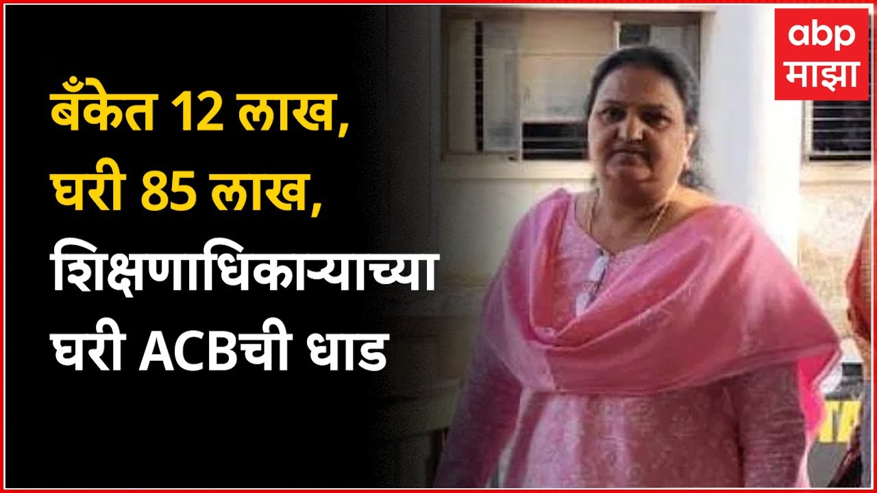 Nashik ACB Raid : बँकेत 12 लाख, घरी 85 लाख आणि 32 तोळं सोनं; शिक्षणाधिकाऱ्याच्या घरी ACBची धाड ...