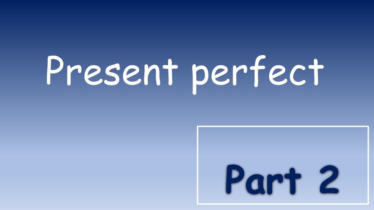 Present Perfect - Part II - YouTube
