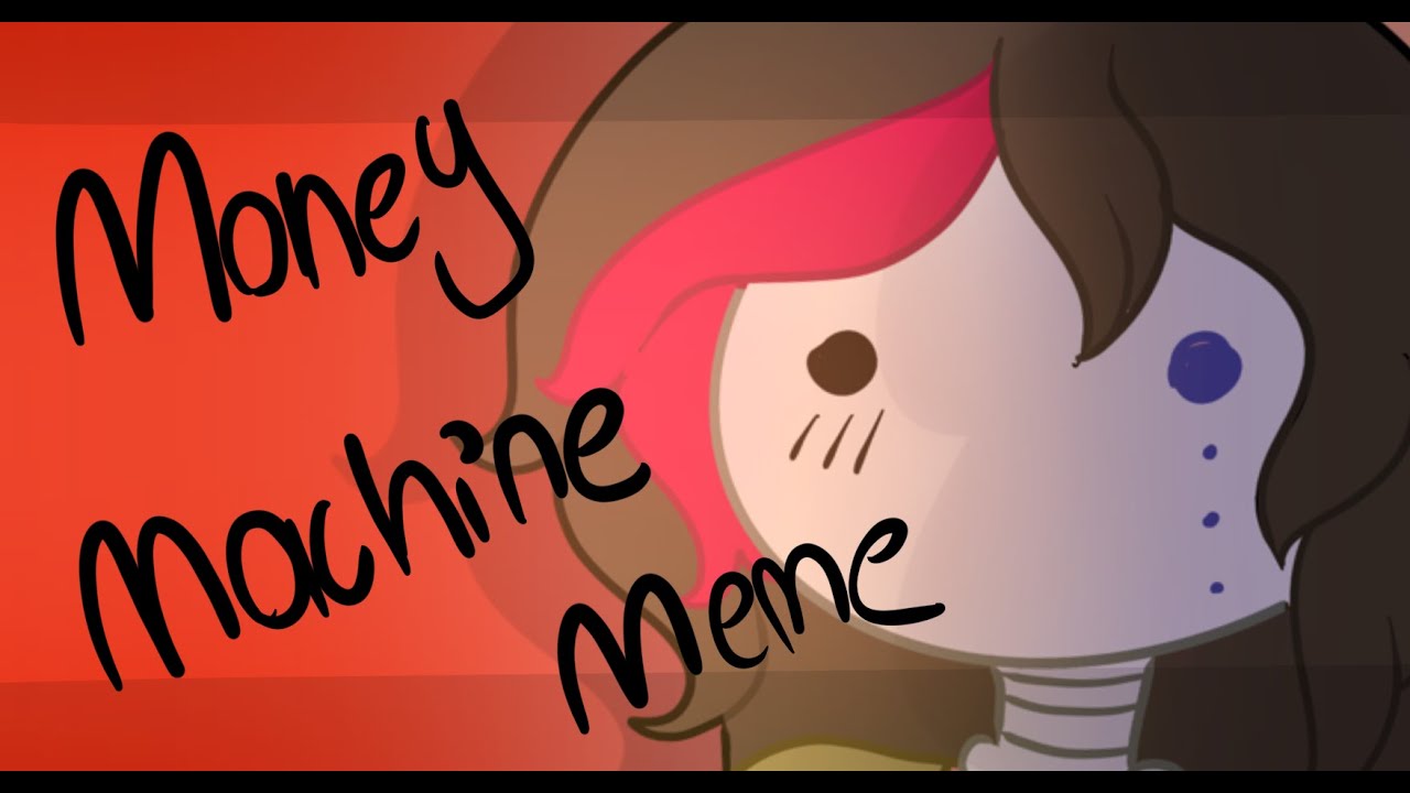 MONEY MACHINE MEME - YouTube