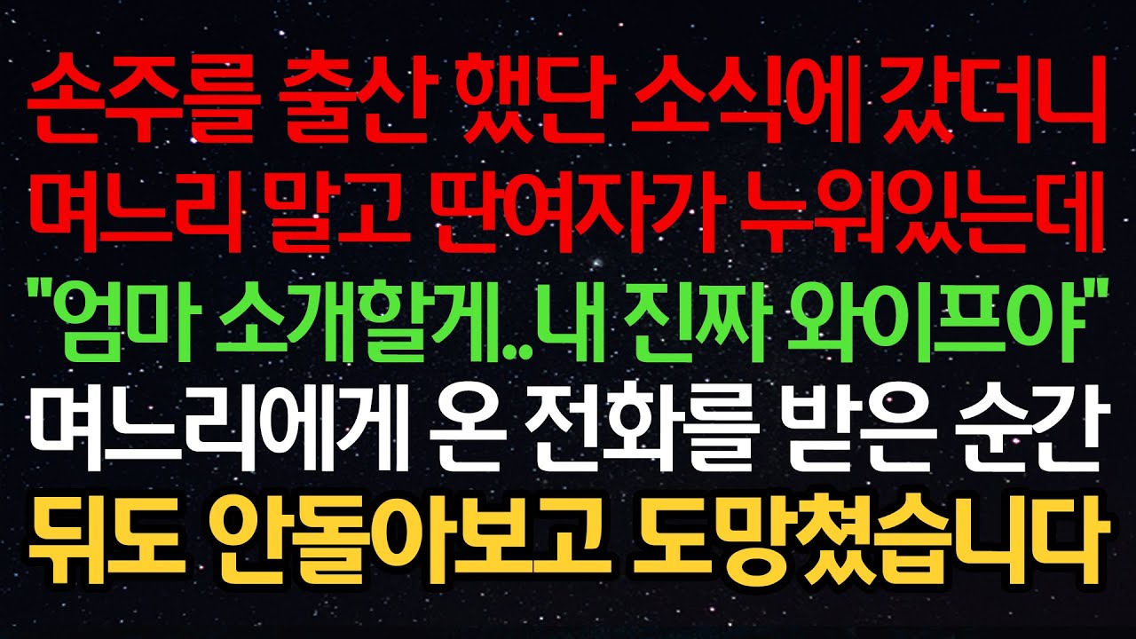 실화사연 손주를 출산 했단 소식에 갔더니 며느리 말고 딴 여자가 누워있는데 엄마 소개할게내 진짜 와이프야 며느리에게 온 전화를 받은 순간 뒤도 안돌아보고 도망쳤습니다