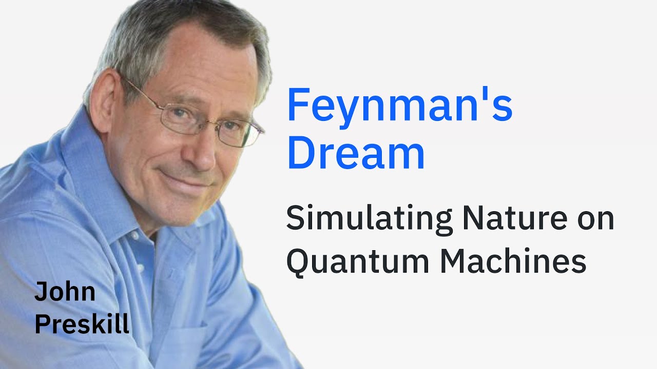 John Preskill - Feynman’s Dream: Simulating Nature with Quantum ...