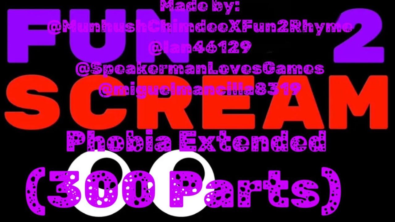 Fun 2 Scream Phobia extended (300 Parts!) - YouTube