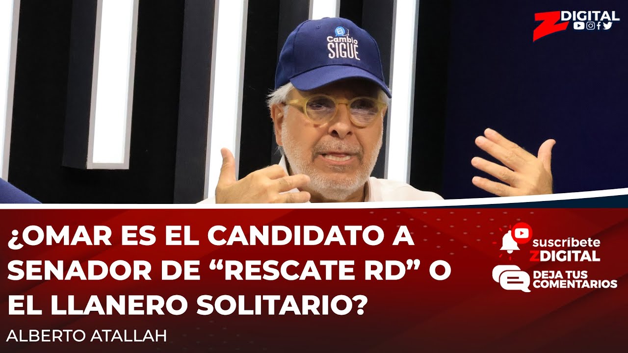Alberto Atallah; ¿Omar es el candidato a senador de “Rescate RD” o el ...