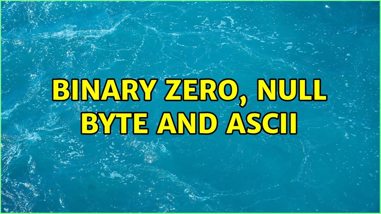Binary Zero, NULL Byte and ASCII - YouTube