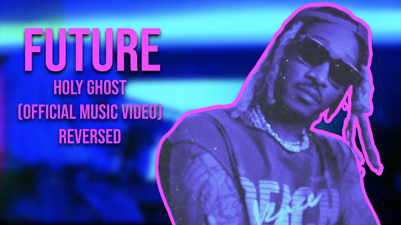 Future - HOLY GHOST (Official Music Video) REVERSED - YouTube
