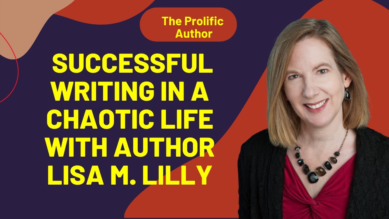 Successful Writing in a Chaotic Life with Author Lisa M. Lilly - YouTube