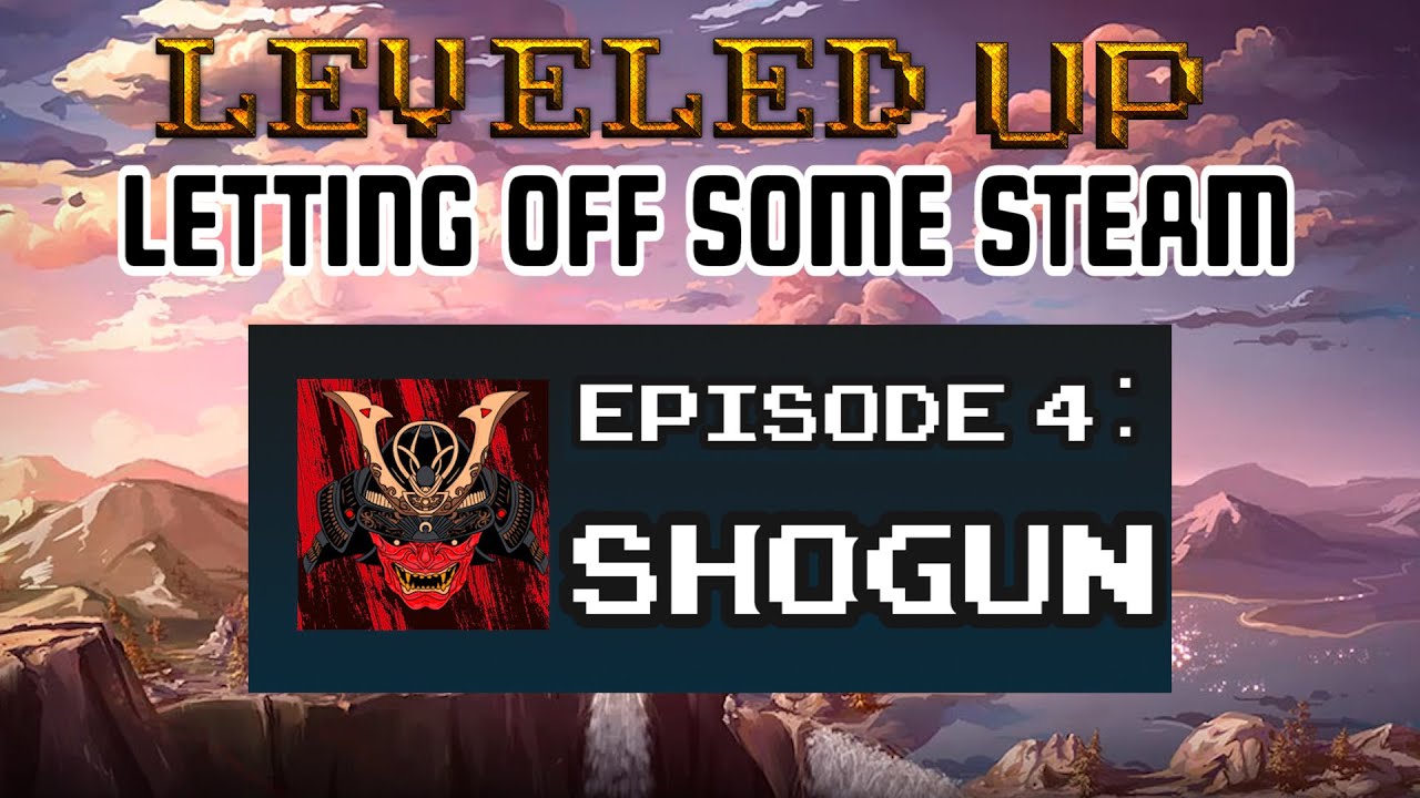 Leveled Up: Letting Off Some STEAM - Episode 4 (Shogun) - YouTube