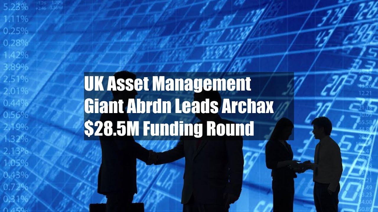 UK Asset Management Giant Abrdn Leads Archax $28.5M Funding Round - YouTube