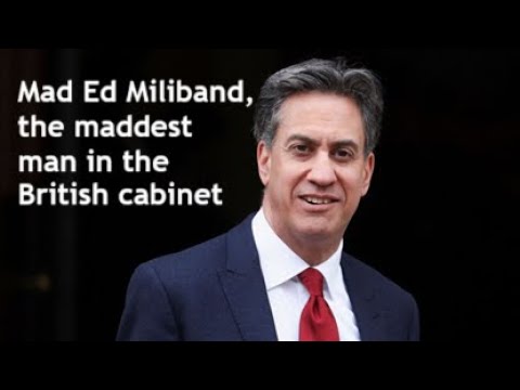 Ed Miliband is completely mad and yet nobody in parliament seems to ...