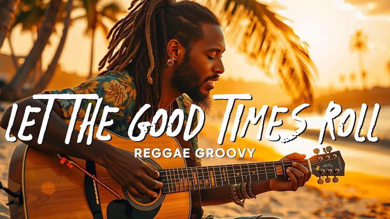 BEST REGGAE MUSIC MIX 2024 || LET THE GOOD TIMES ROLL - YouTube