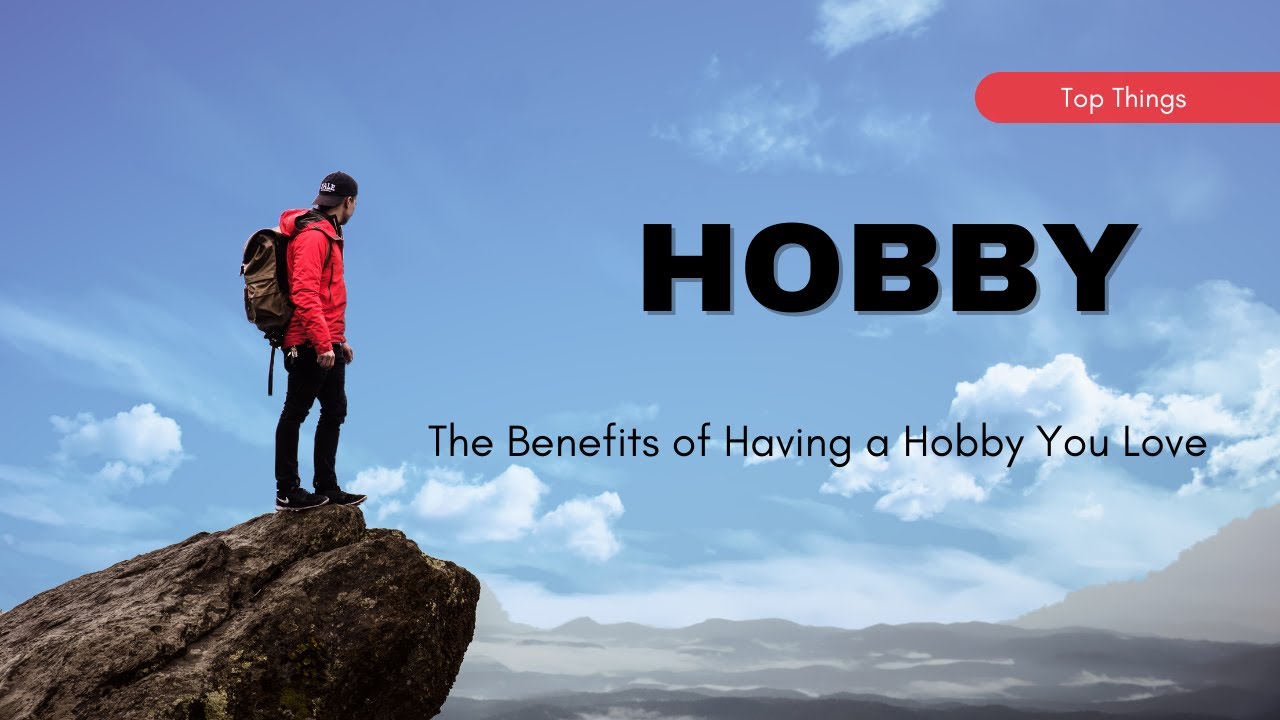 The Benefits of Having a Hobby You Love - YouTube