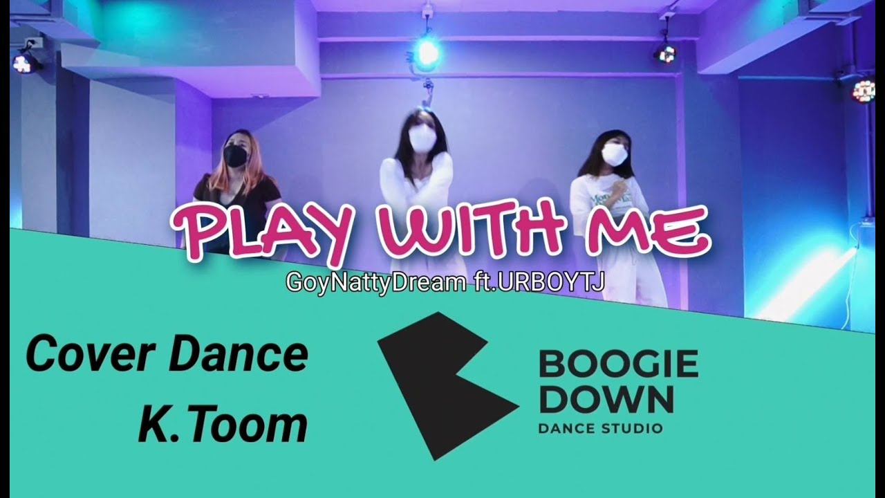 Play with me (เล่นกันไหม) - Goy Natty Dream ft.URBOYTJ | Cover Dance by K.Toom |Boogie Down ...