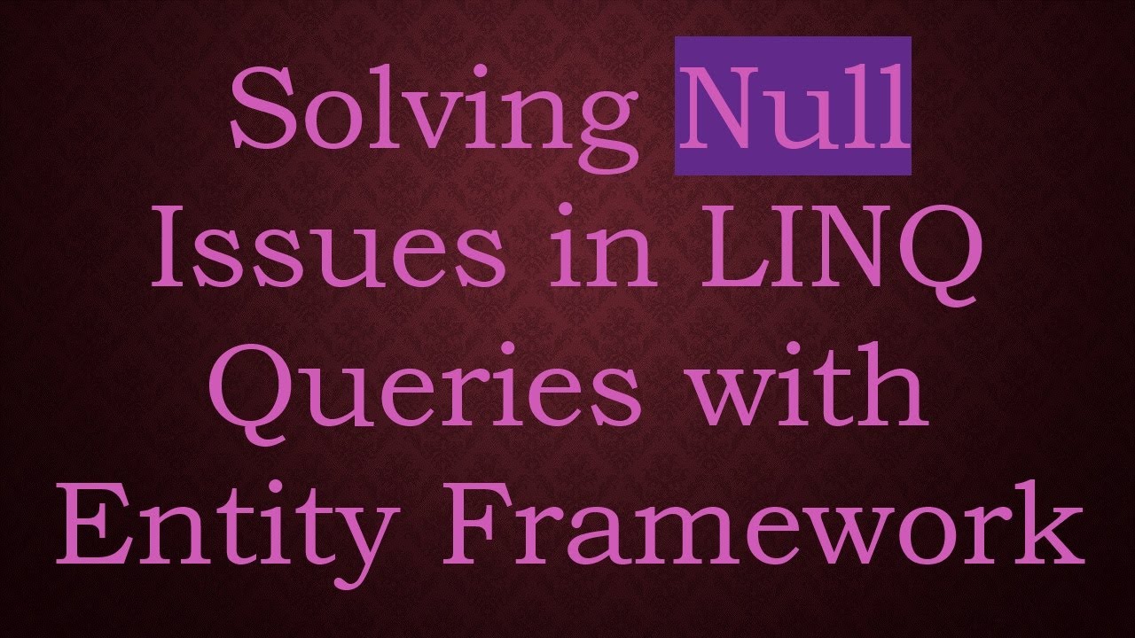 Solving Null Issues In Linq Queries With Entity Framework Youtube 2527