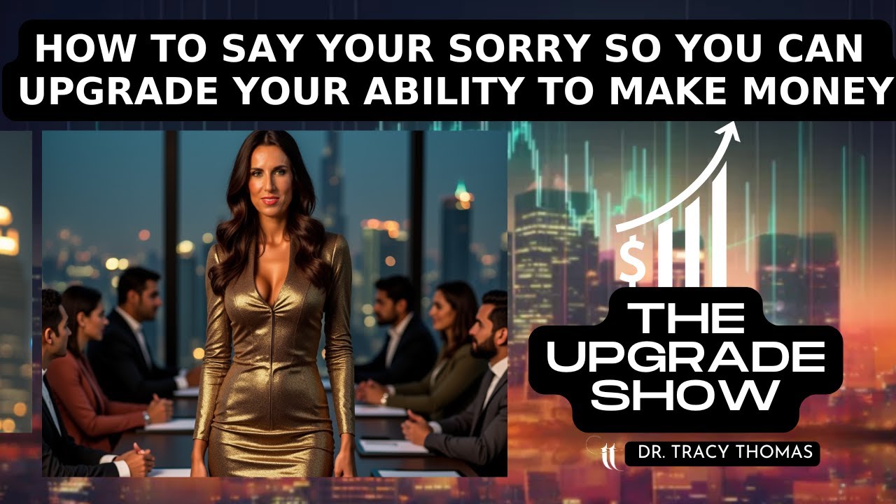 How To Say Your Sorry So You Can Upgrade Your Ability To Make Money ...
