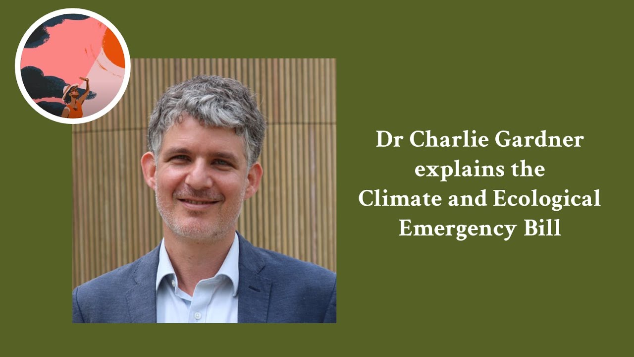 Dr Charlie Gardner explains The Climate and Ecological Emergency Bill ...