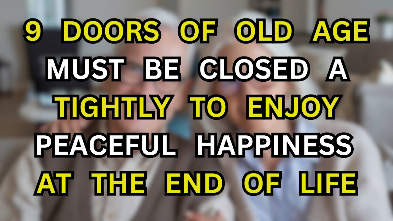 9 Doors of Old Age Must Be Closed Tightly to Enjoy Peaceful Happiness ...