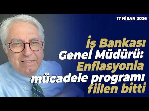 Murat Yetkin: İş Bankası Genel Müdürü: Enflasyonla mücadele programı fiilen bitti