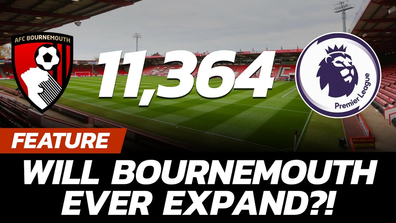 Why Haven't Bournemouth Increased Their Capacity And Will They Ever ...