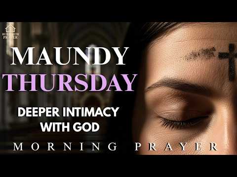 Maundy Thursday  | Deeper Intimacy With God | This Morning Prayer Will Bring You Closer to God