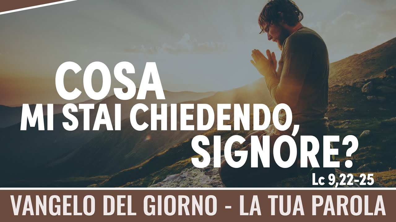 Vangelo del giorno - Lc 9,22-25 - Cosa mi stai chiedendo, Signore? - Koinonia Giovanni Battista ...