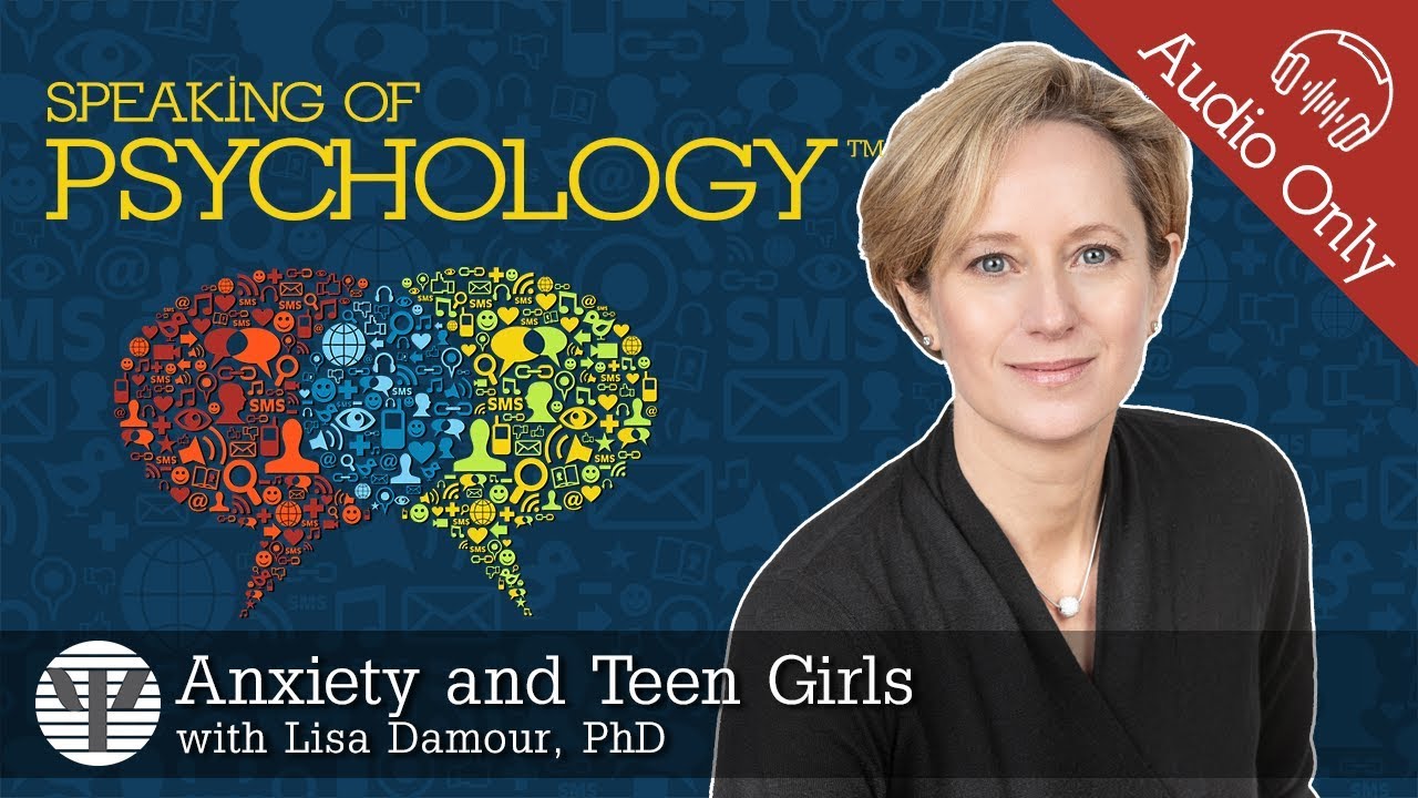 Anxiety and teen girls, with Lisa Damour, PhD | Speaking of Psychology ...