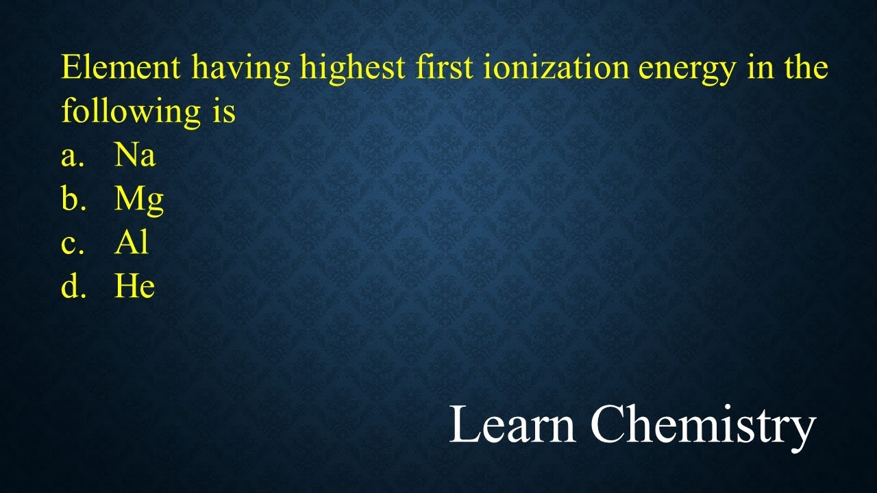 Element having highest first ionization energy in the following is ...